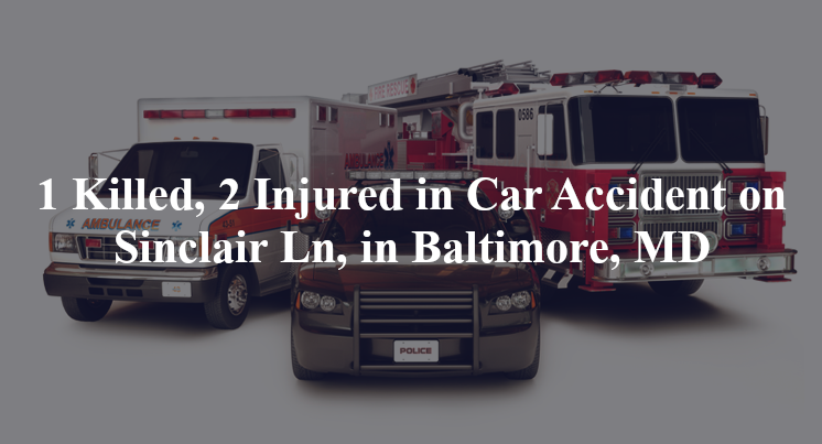 1 Killed, 2 Injured in Car Accident on Sinclair Ln, in Baltimore, MD