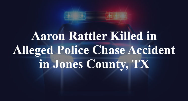 Aaron Rattler Killed in Alleged Police Chase Accident in Jones County, TX