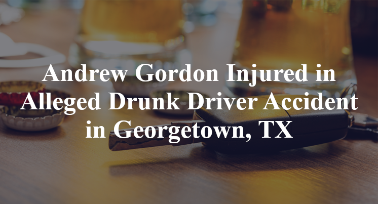 Andrew Gordon Injured in Alleged Drunk Driver Accident in Georgetown, TX