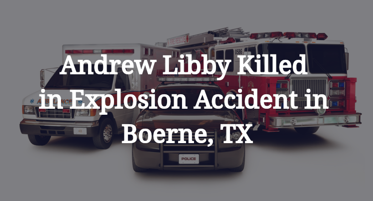 Andrew Libby Killed in Explosion Accident in Boerne, TX