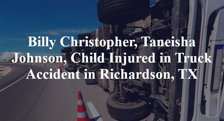 Billy Christopher, Taneisha Johnson, Child Injured in Truck Accident in ...
