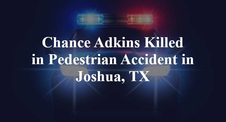 Chance Adkins Killed in Pedestrian Accident in Joshua, TX