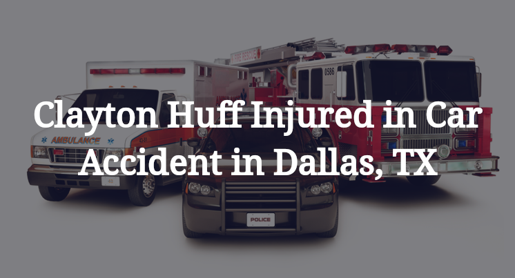 Clayton Huff Injured in Car Accident in Dallas, TX