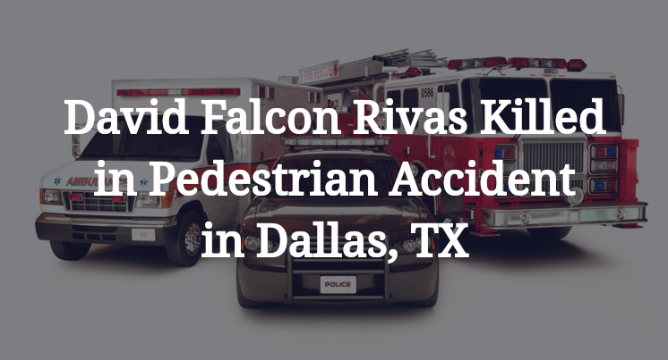 David Falcon Rivas Killed in Pedestrian Accident in Dallas, TX