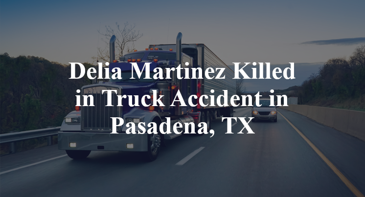Delia Martinez Killed in Truck Accident in Pasadena, TX