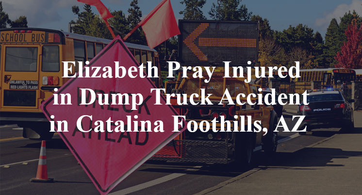 Elizabeth Pray Killed in Dump Truck Accident in Catalina Foothills, AZ ...