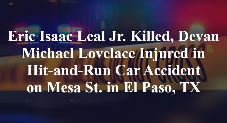 Eric Isaac Leal Jr. Killed, Devan Michael Lovelace Injured in Hit-and ...