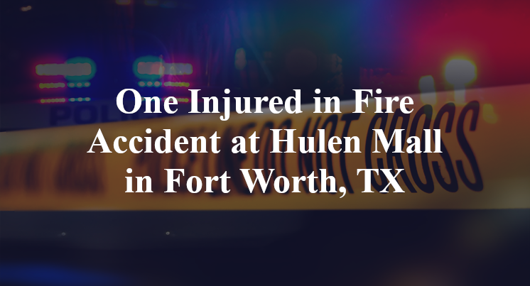 One Injured in Fire Accident at Hulen Mall in Fort Worth, TX