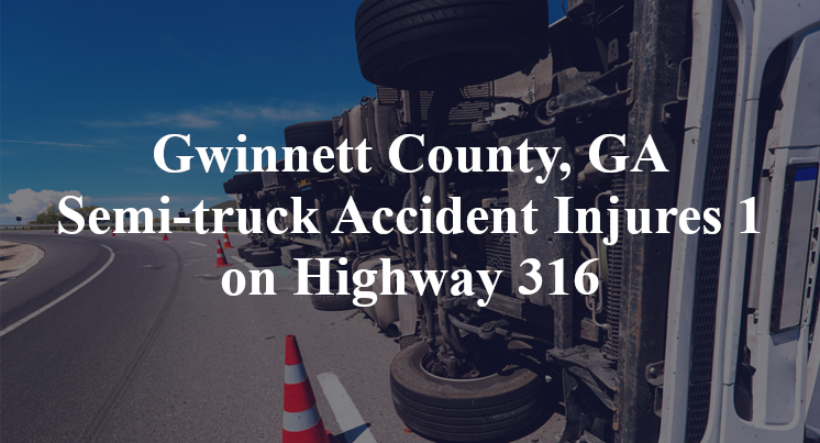 Gwinnett County, GA Semi-truck Accident Injures 1 on Highway 316
