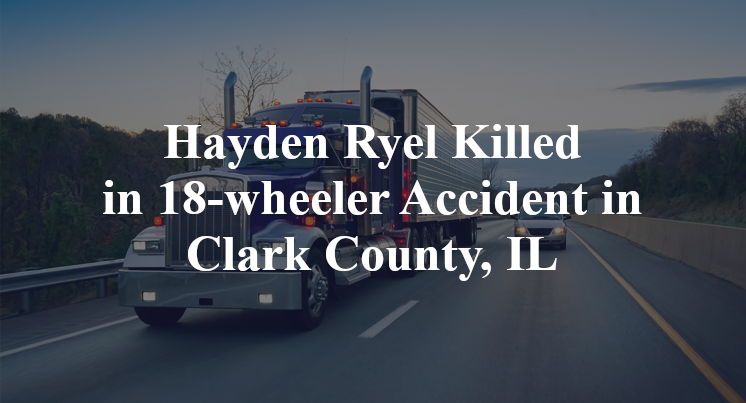 Hayden Ryel Killed in 18-wheeler Accident in Clark County, IL