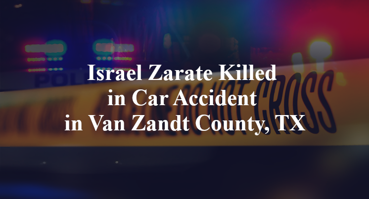 Israel Zarate Killed in Car Accident in Van Zandt County, TX