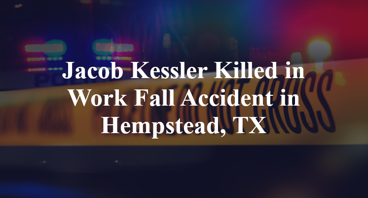 Jacob Kessler Killed in Work Fall Accident in Hempstead, TX