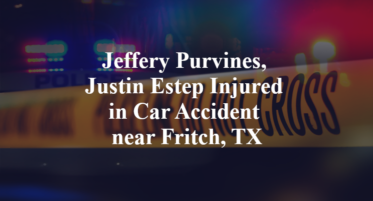 Jeffery Purvines, Justin Estep Injured in Car Accident near Fritch, TX