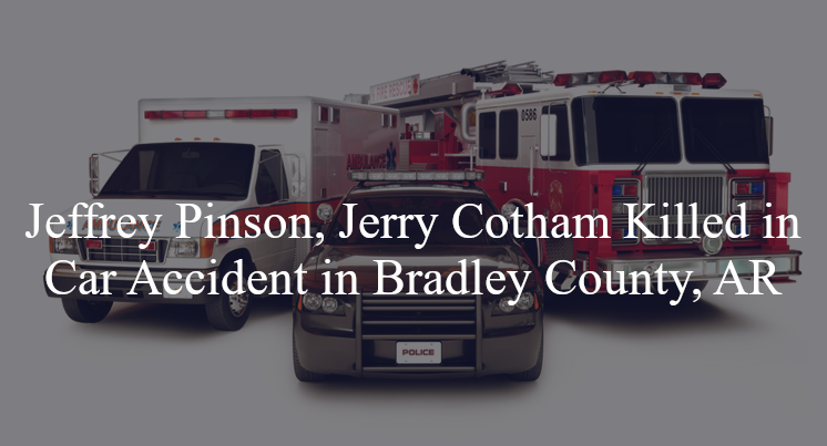 Jeffery Pinson, Jerry Cotham Killed in Car Accident in Bradley County, AR