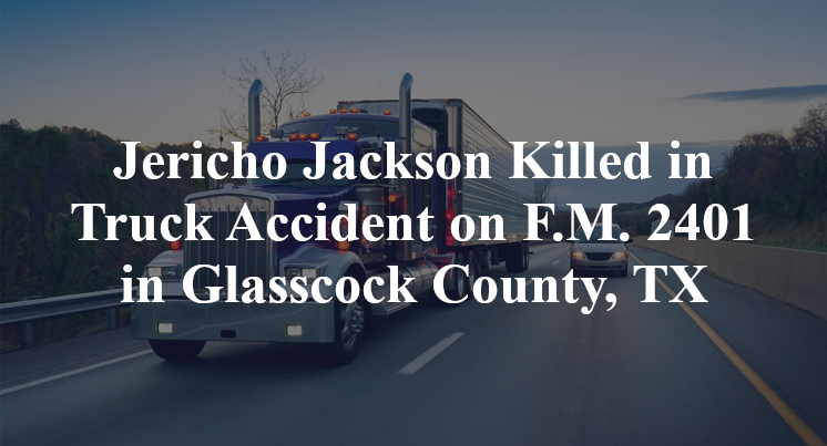 Jericho Jackson Killed in Truck Accident on F.M. 2401 in Glasscock ...