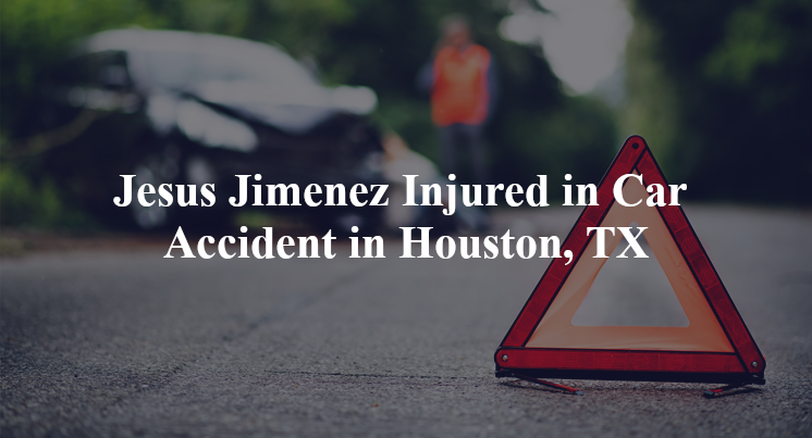 Jesus Jimenez Injured in Car Accident in Houston, TX