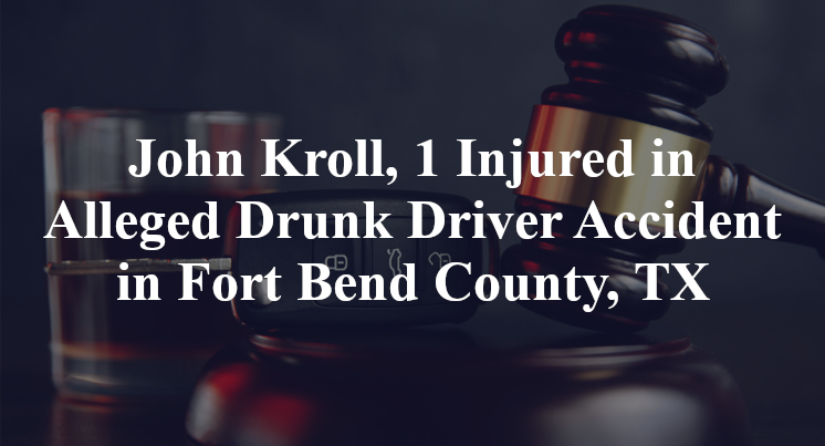 John Kroll, 1 Injured in Alleged Drunk Driver Accident in Fort Bend ...