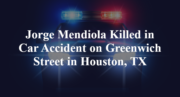 Jorge Mendiola Killed in Car Accident on Greenwich Street in Houston, TX