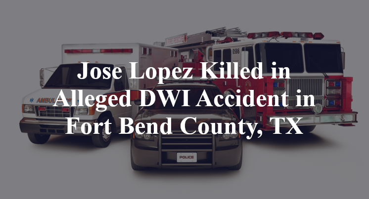 Jose Lopez Killed in Alleged DWI Accident in Fort Bend County, TX