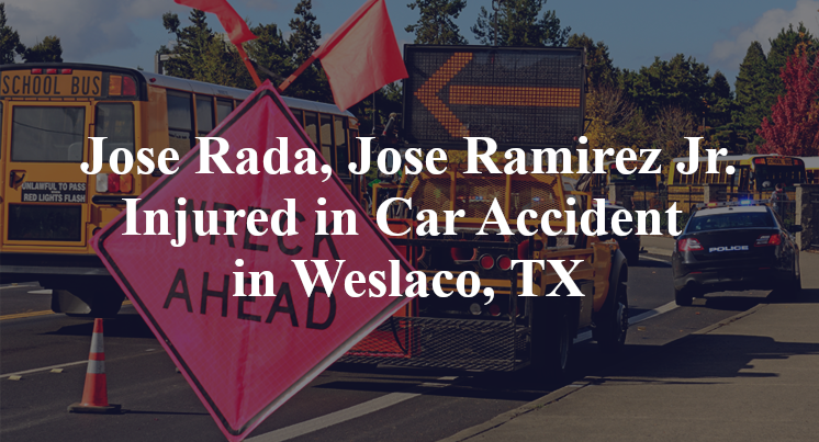 Jose Rada, Jose Ramirez Jr. Injured in Car Accident in Weslaco, TX