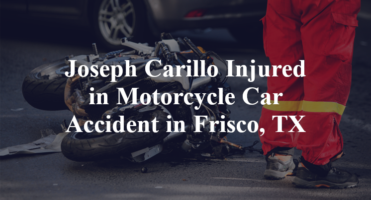 Joseph Carillo Injured in Motorcycle Car Accident in Frisco, TX