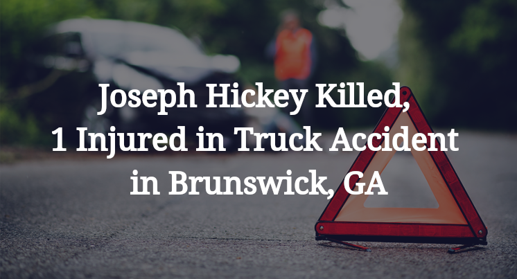 Joseph Hickey Killed, 1 Injured in Truck Accident in Brunswick, GA