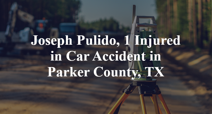 Joseph Pulido, 1 Injured in Car Accident in Parker County, TX