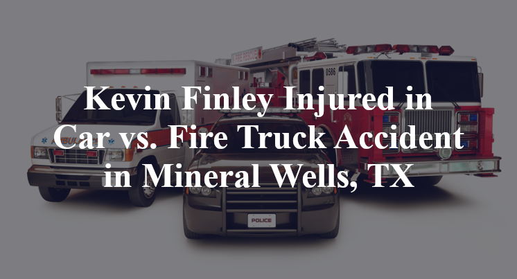 Kevin Finley Injured in Car vs. Fire Truck Accident in Mineral Wells, TX