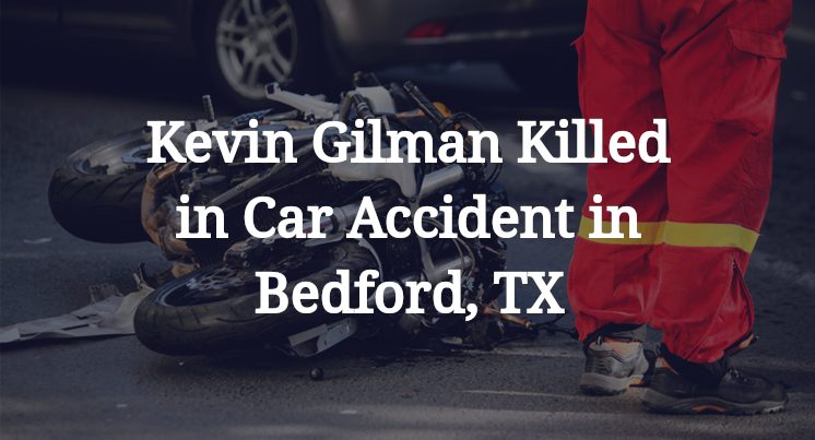 Kevin Gilman Killed in Car Accident in Bedford, TX