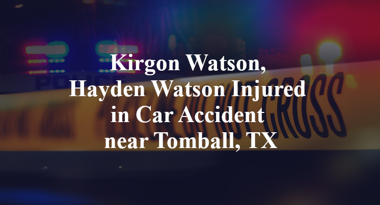 Kirgon Watson, Hayden Watson Injured in Car Accident near Tomball, TX