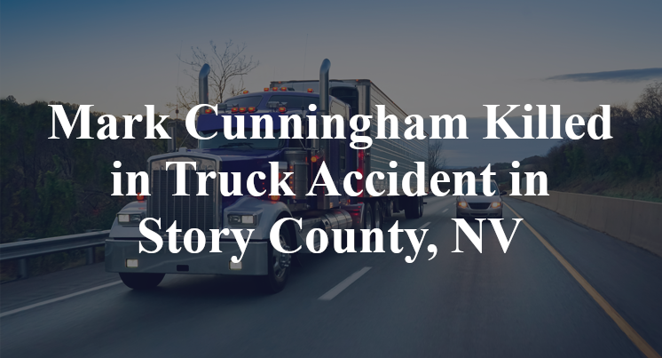 Mark Cunningham Killed, 1 Injured in Truck Accident in Story County, NV