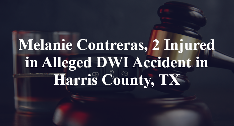 Melanie Contreras, 2 Injured in Alleged DWI Accident in Harris County, TX