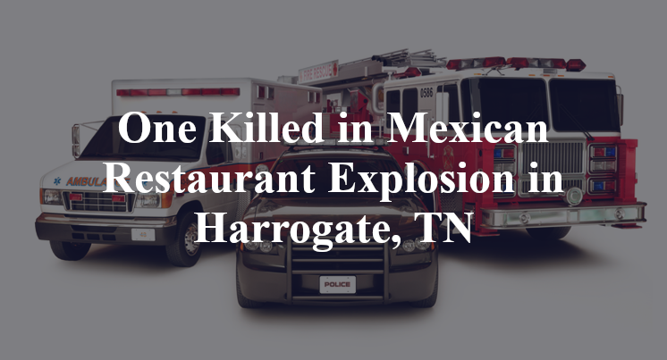 One Killed in Mexican Restaurant Explosion in Harrogate, TN
