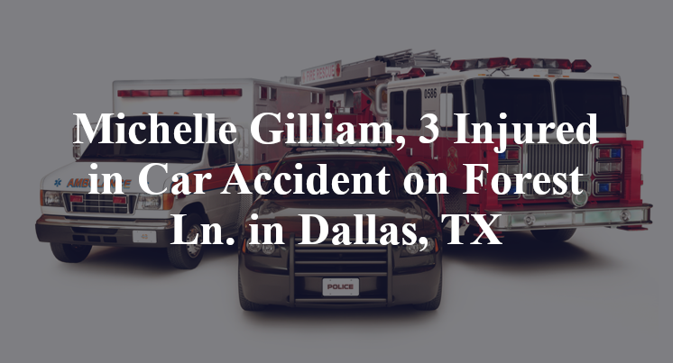 Michelle Gilliam, 3 Injured in Car Accident on Forest Ln. in Dallas, TX