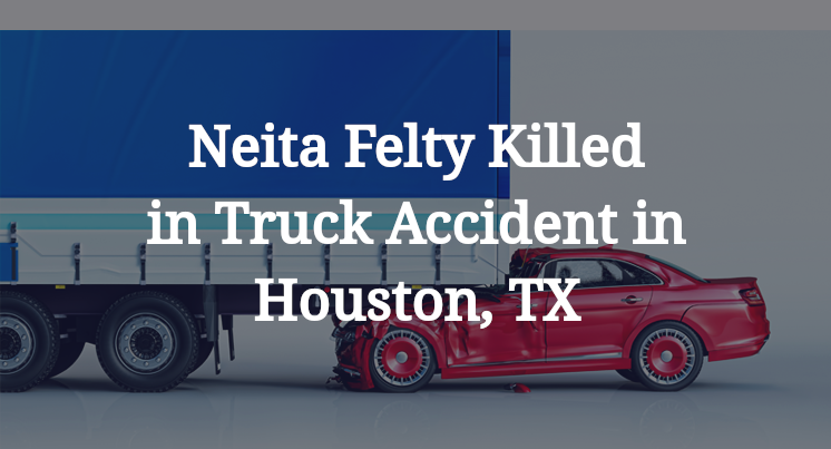 Neita Felty Killed in Truck Accident in Houston, TX