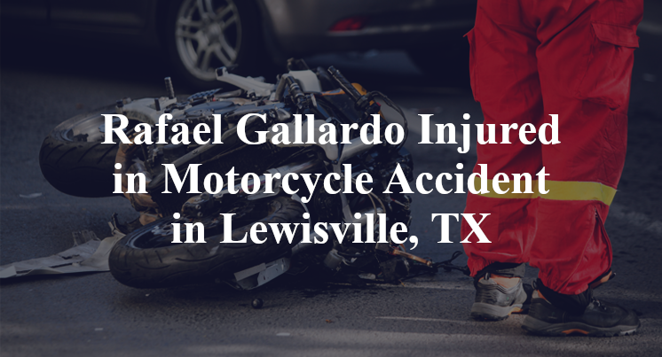 Rafael Gallardo Injured in Motorcycle Accident in Lewisville, TX