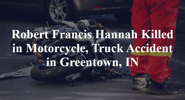 Robert Francis Hannah Killed in Truck Accident in Greentown, IN