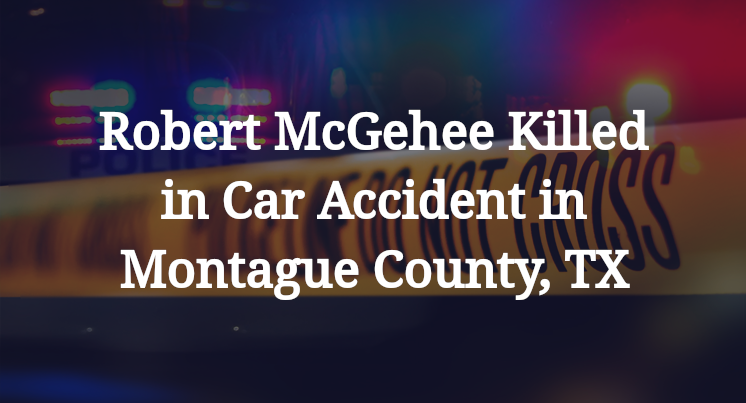 Robert McGehee Killed in Car Accident in Montague County, TX