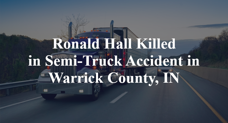 Ronald Hall Killed in Semi-Truck Accident in Warrick County, IN