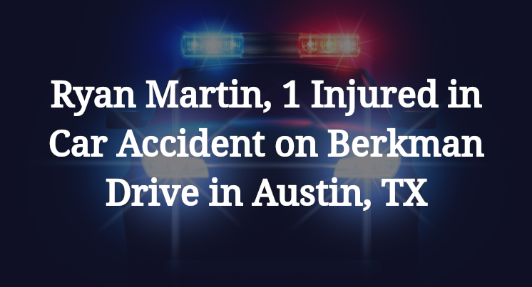 Ryan Martin, 1 Injured in Car Accident on Berkman Drive in Austin, TX