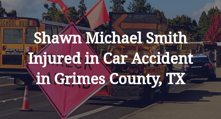 Shawn Michael Smith Injured in Car Accident in Grimes County, TX