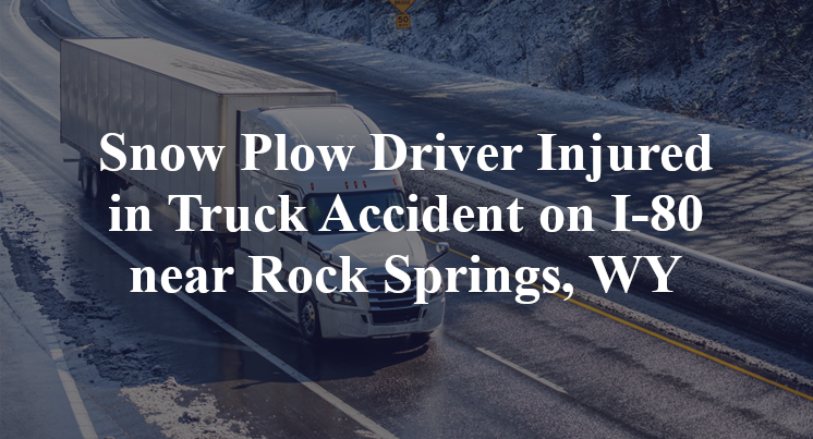 Snow Plow Driver Injured in Truck Accident on I-80 near Rock Springs, WY