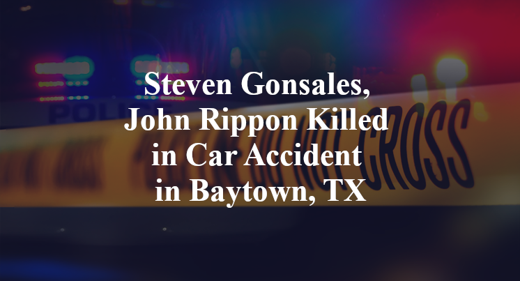 Steven Gonsales, John Rippon Killed in Car Accident in Baytown, TX