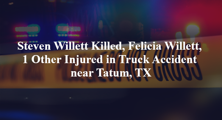Steven Willett Killed, Felicia Willett, 1 Other Injured in Truck ...