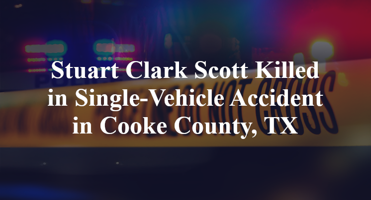 Stuart Clark Scott Killed in Single-Vehicle Accident in Cooke County, TX