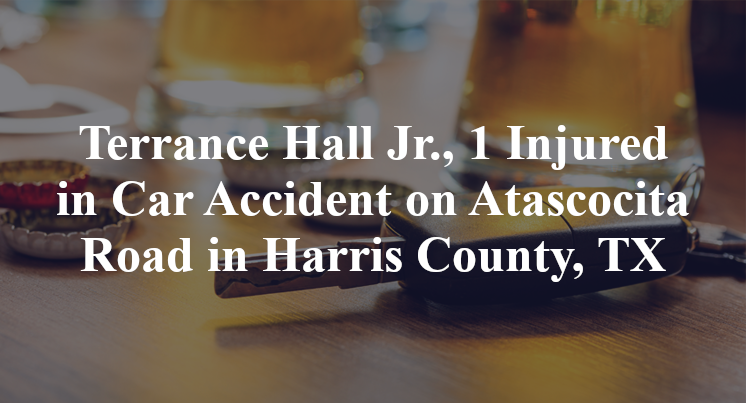 Terrance Hall Jr., 1 Injured in Car Accident on Atascocita Rd. in ...