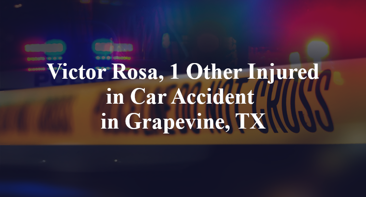 Victor Rosa, 1 Other Injured in Car Accident in Grapevine, TX