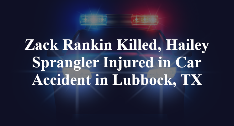 Zack Rankin Killed, Hailey Spangler Injured in Car Accident in Lamb ...