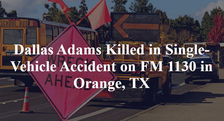 Dallas Adams Killed in Single-Vehicle Accident on FM 1130 in Orange, TX