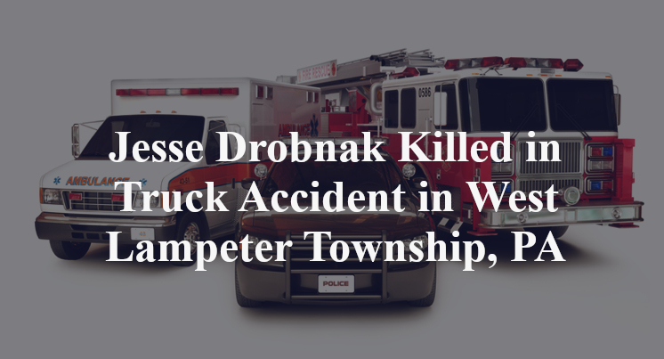 Jesse Drobnak Killed in Truck Accident in West Lampeter Township, PA